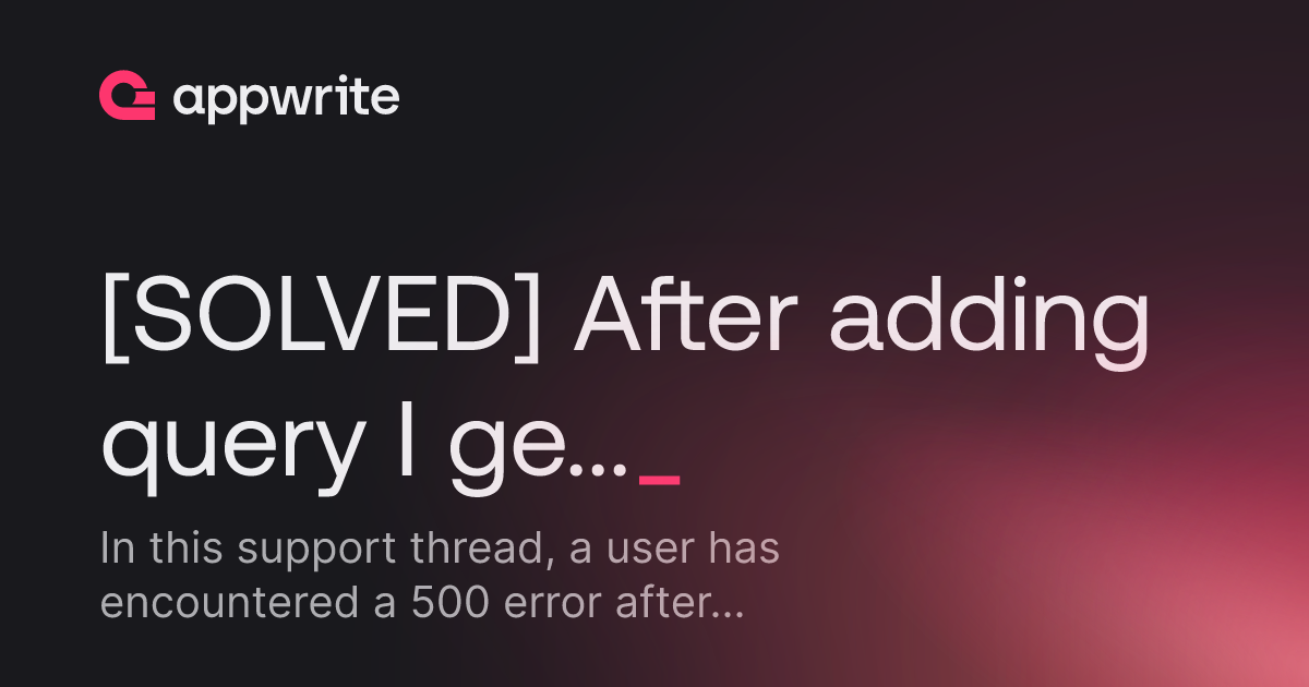 Solved After Adding Query I Get An Error 500 Threads Appwrite 5468